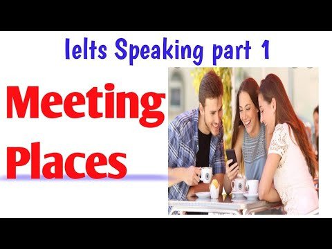 Bài Mẫu Speaking IELTS Dạng Meeting Places Hiệu Quả - Edupace