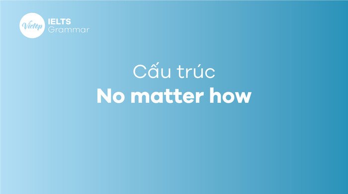 Nắm Vững Cấu Trúc No Matter Trong Ngữ Pháp Tiếng Anh - Edupace